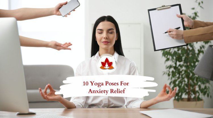 10 Simple Yoga Poses to Reduce Stress & Anxiety